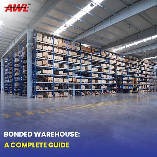 Bonded Warehouse: A Complete Guide - AWL India