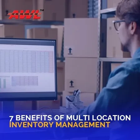 7 Benefits of Multi-Location Inventory Management